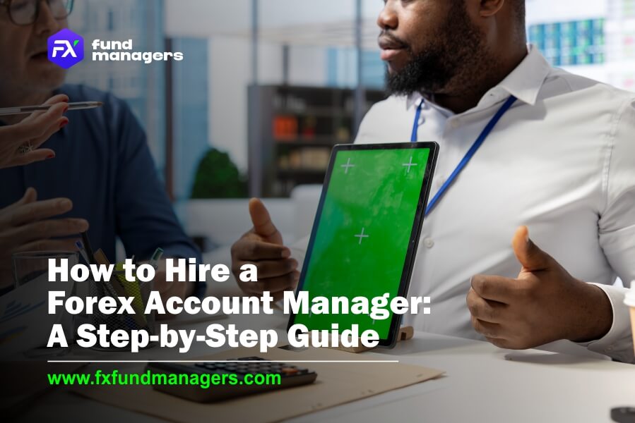 How to Hire a Forex Account Manager: A Step-by-Step Guide - FX Fund ...
