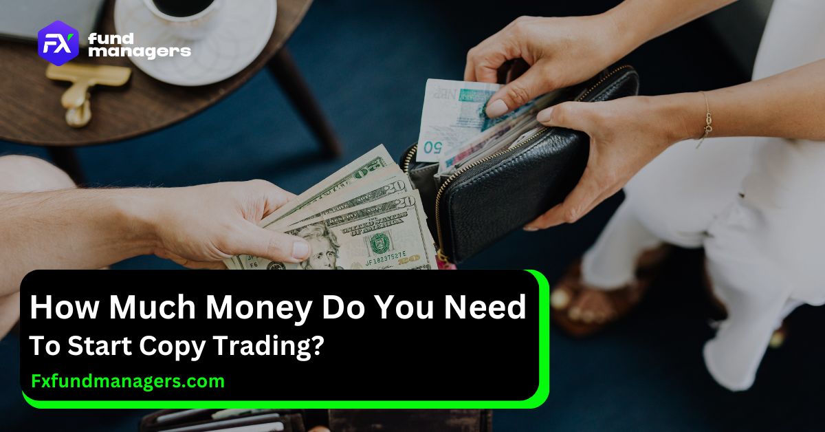 How Much Money Do You Need To Start Copy Trading? - FX Fund Managers